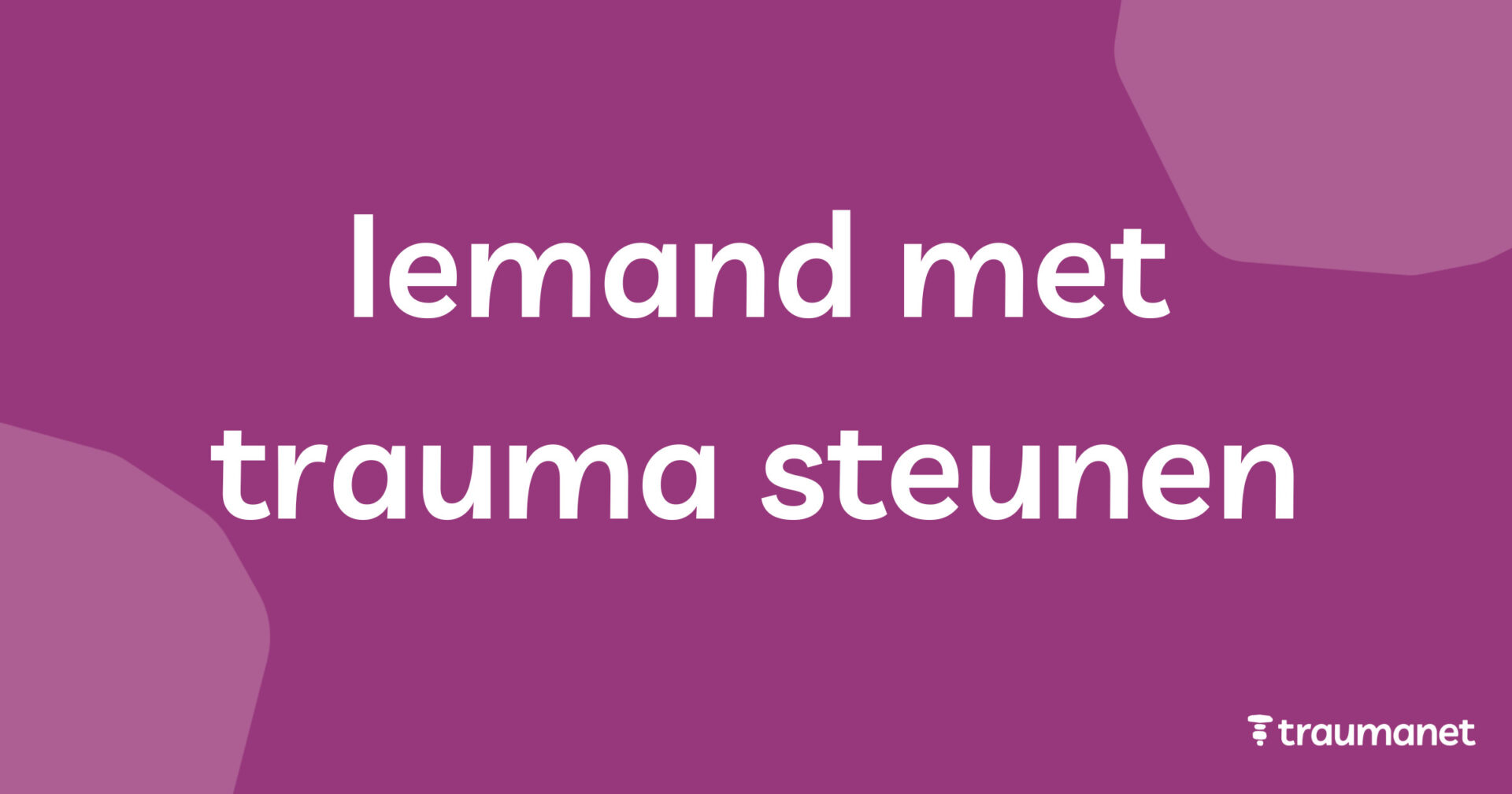Hoe kun je iemand met trauma steunen? Tips en handvatten